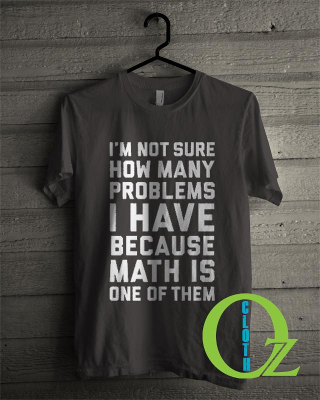 I'm Not Sure How Many Problems I Have Because Math Is One Of Them T ...